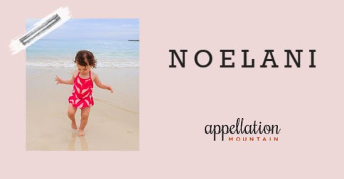 Baby Name of the Day: Noelani - Appellation Mountain