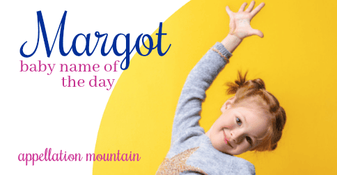 Margot: Baby Name of the Day - Appellation Mountain