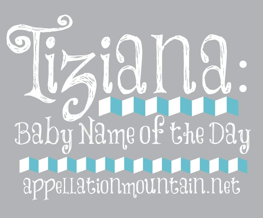 Tiziana: Baby Name of the Day - Appellation Mountain