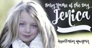 Jenica: Baby Name of the Day - Appellation Mountain