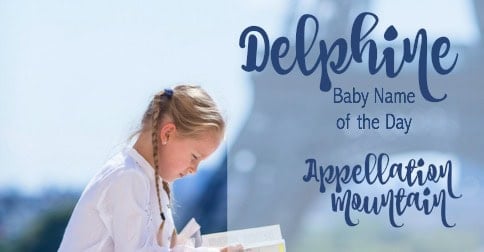 Delphine: Baby Name of the Day - Appellation Mountain