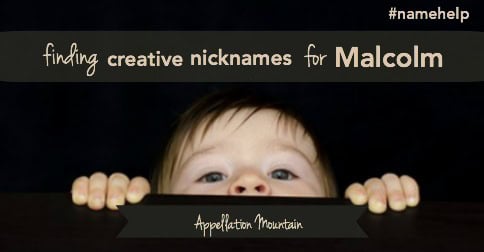 Name Help: Creative Malcolm Nicknames - Appellation Mountain