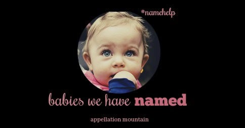 Name Help: Babies We Have Named - Appellation Mountain