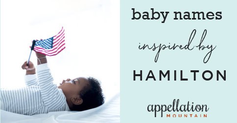 Baby Names Inspired by Hamilton: The Musical - Appellation Mountain
