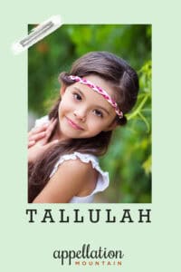 Tallulah: Baby Name of the Day - Appellation Mountain