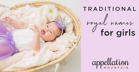 Royal Names for Girls: Traditional to Daring - Appellation Mountain