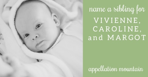 Name Help: A Sibling for Vivienne, Caroline, and Margot - Appellation ...