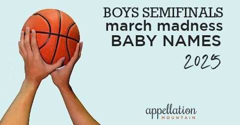 March Madness Baby Names 2025: Boys SemiFinals - Appellation Mountain