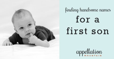 Finding Handsome Boy Names For A First Son - Appellation Mountain