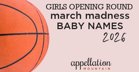 March Madness Baby Names 2026: Girls Opening Round - Appellation Mountain