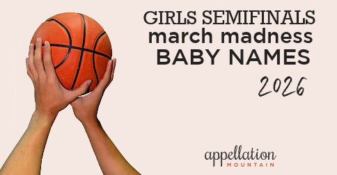 March Madness Baby Names 2026: Girls SemiFinals - Appellation Mountain